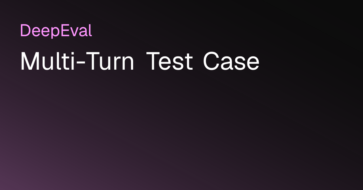 Multi-Turn Test Case | DeepEval by Confident AI - The LLM Evaluation ...