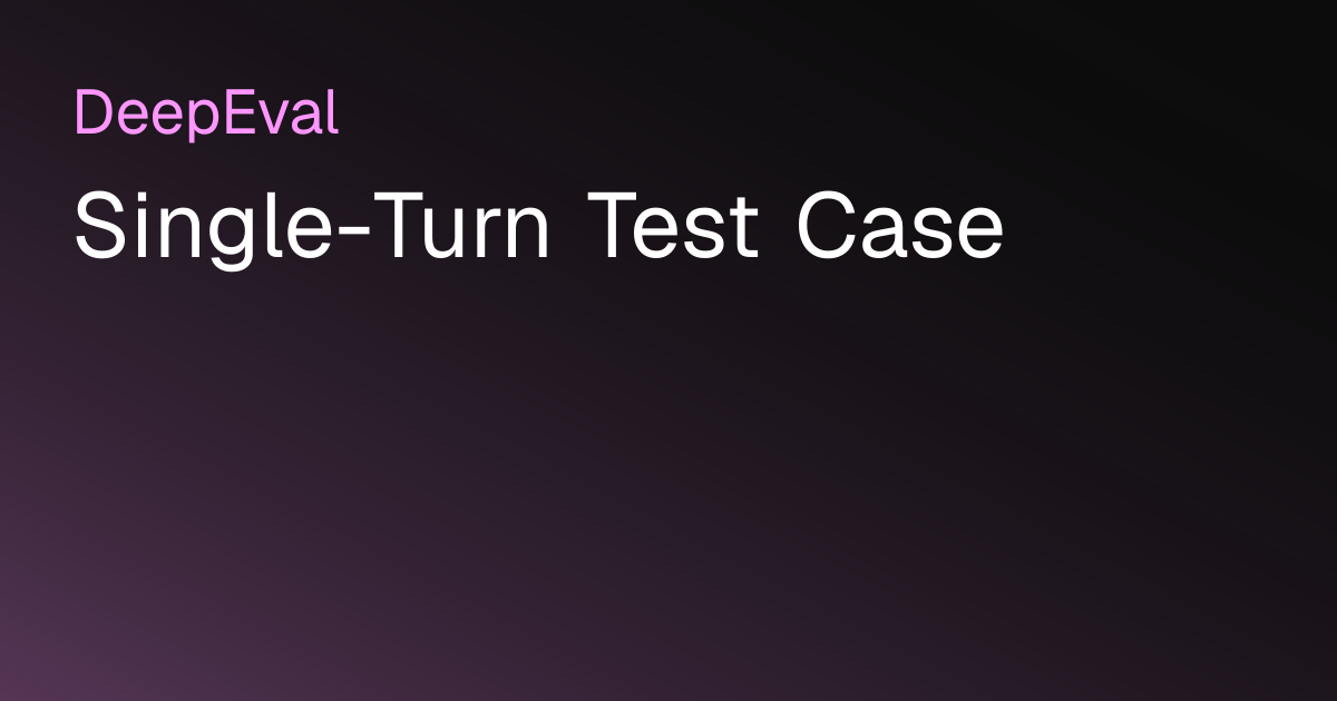 Single-Turn Test Case | DeepEval by Confident AI - The LLM Evaluation ...