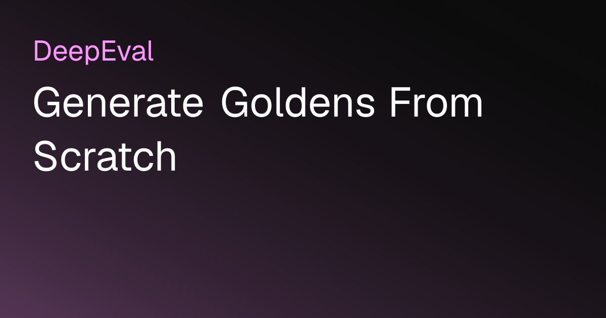 Generate Goldens From Scratch | DeepEval by Confident AI - The LLM ...