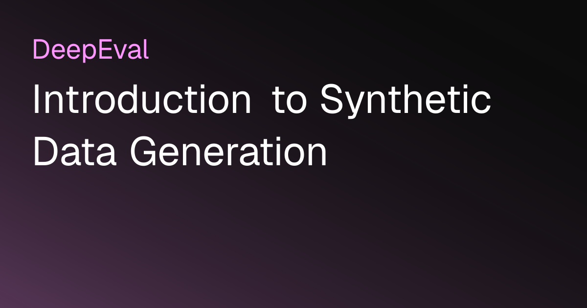 Introduction to Synthetic Data Generation | DeepEval - The LLM ...